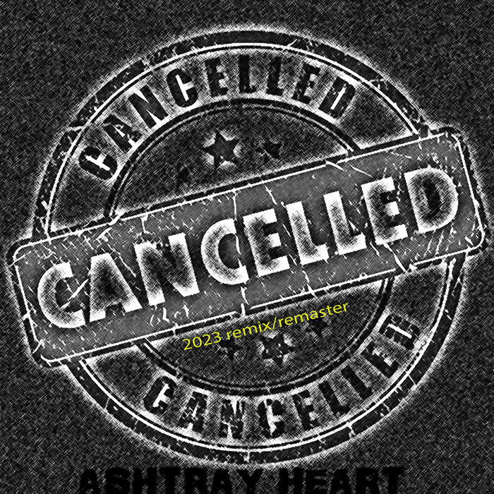Cancelled (2023 remix/remaster) | Ashtray Heart
