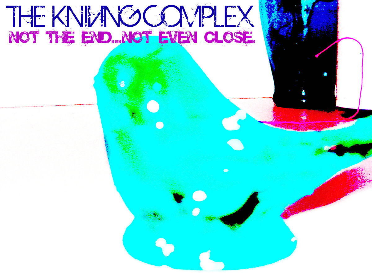 Not The End Not Even Close | The Kniving Complex