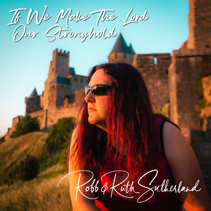 If We Make The Lord Our Stronghold | Robb and Ruth Sutherland
