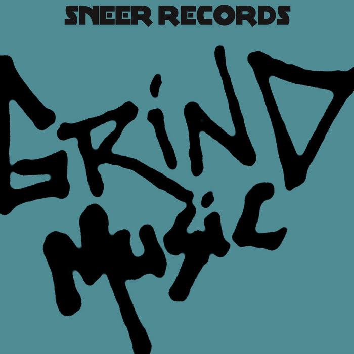 Grind Music | Sneer Records