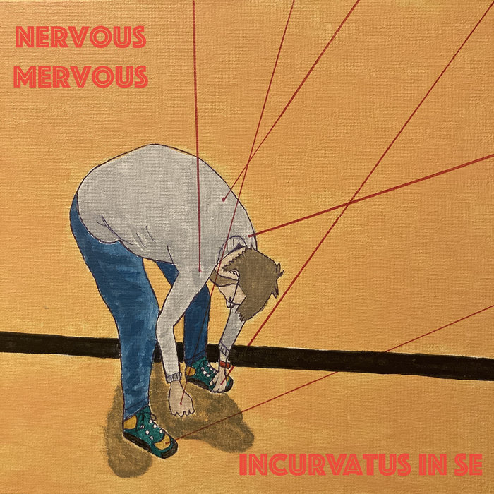 Incurvatus in se | Nervous Mervous
