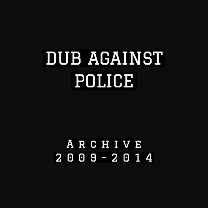 Dub Against Police - Archive (2009 - 2014) | Dub Against Police