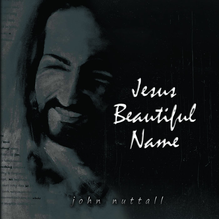 Jesus beautiful name | John Nuttall
