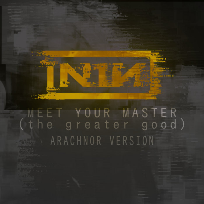 Nine Inch Nails - Meet Your Master (The Greater Good) [Arachnor Version ...