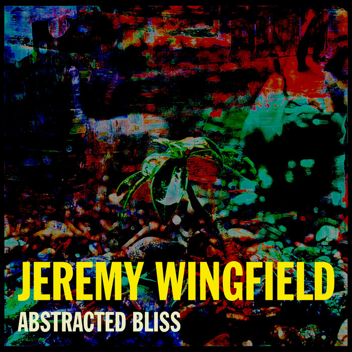 Abstracted Bliss | Jeremy Wingfield