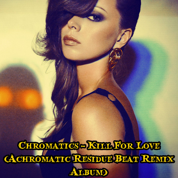Chromatics - Kill For Love (Achromatic Residue Beat Remix Album ...