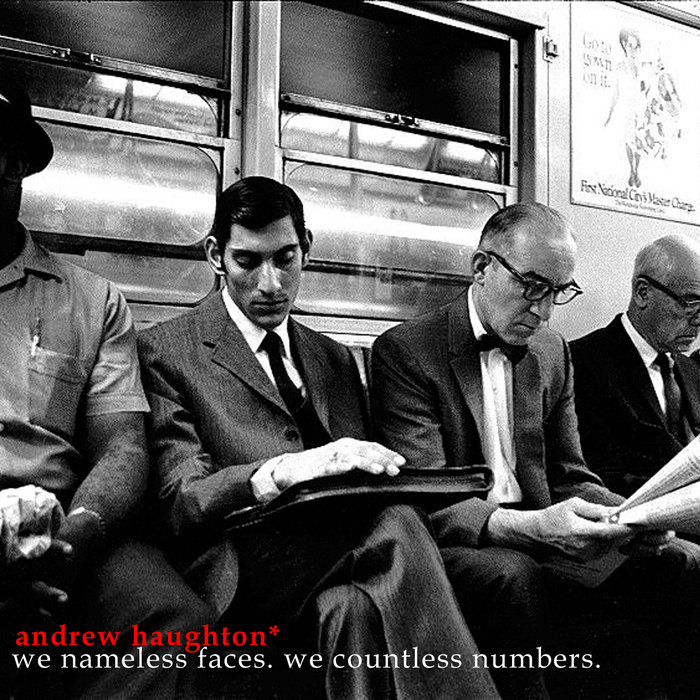 we nameless faces. we countless numbers. | Andrew Haughton*