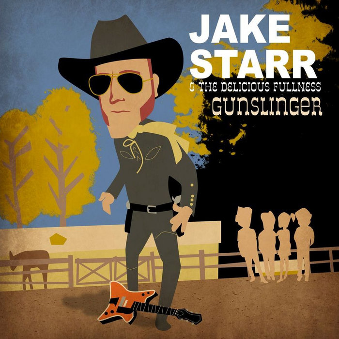 Jake Starr & The Delicious Fullness: Gunslinger | JAKE STARR & The ...