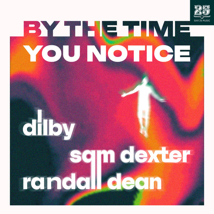 Dilby, Sam Dexter, Randall Dean - By The Time You Notice [BAR25-226 ...