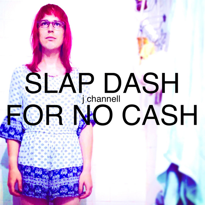 Slap Dash for No Cash | J Channell