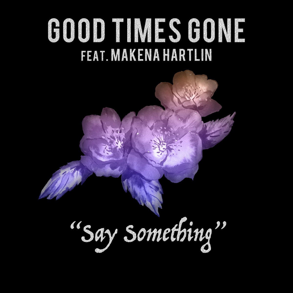Say Something (feat. Makena Hartlin) | Good Times Gone