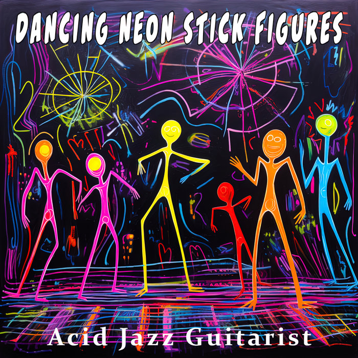 Dancing Neon Stick Figures | The Acid Jazz Guitarist