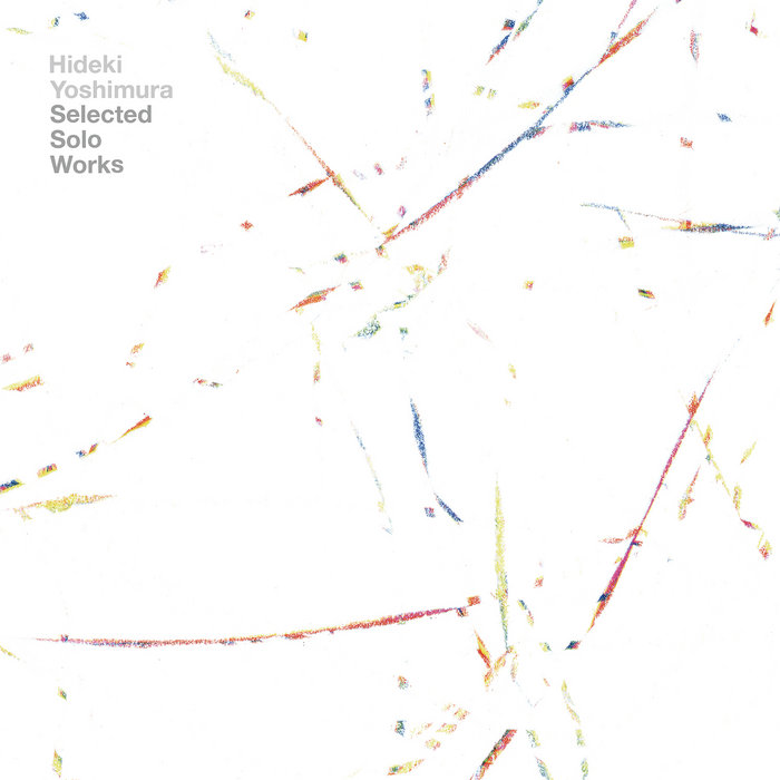 Selected Solo Works | 吉村秀樹（Hideki Yoshimura） | 7e.p.