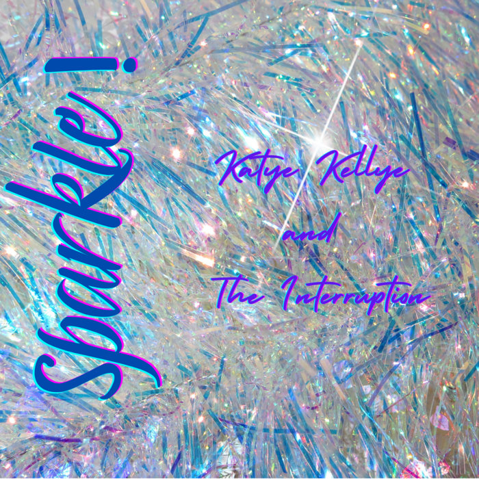 Sparkle! | Katye Kellye and The Interruption