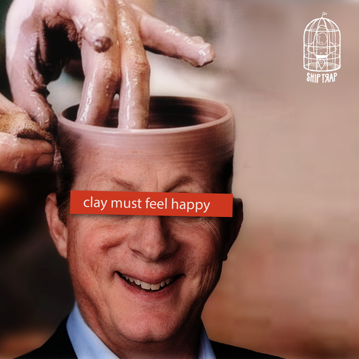 clay must feel happy EP | shiptrap