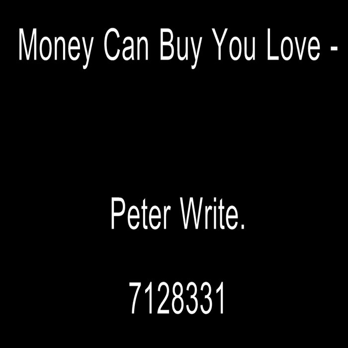 Money Can Buy You Love - Peter Write. | Peter Write.
