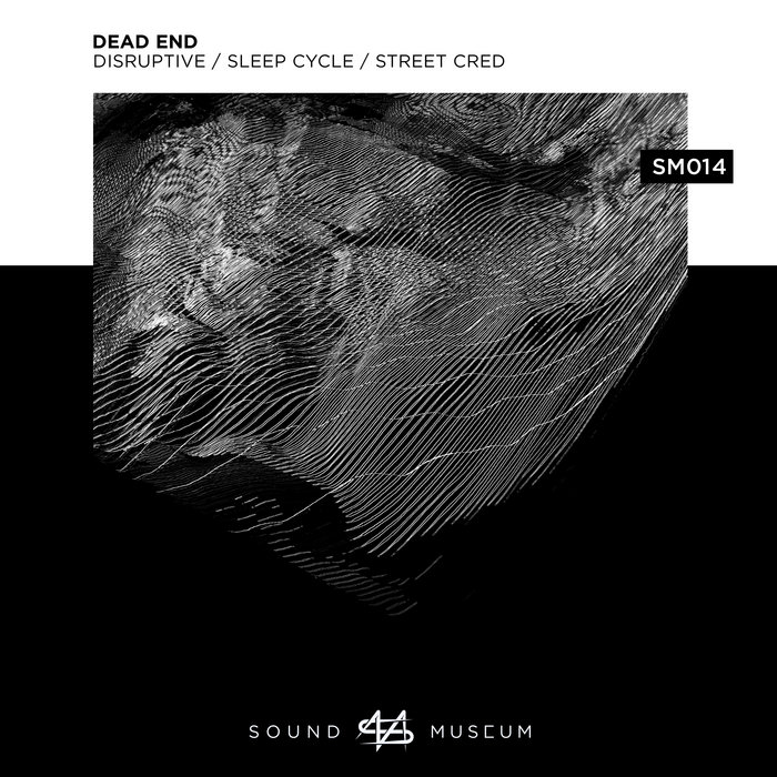 Disruptive / Sleep Cycle / Street Cred | Dead End | Sound Museum