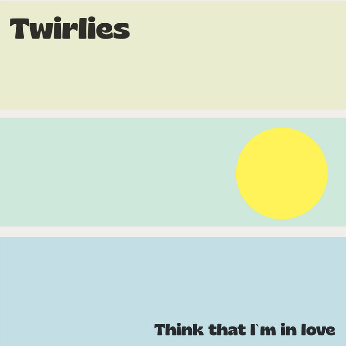 Think that I`m in love | Twirlies