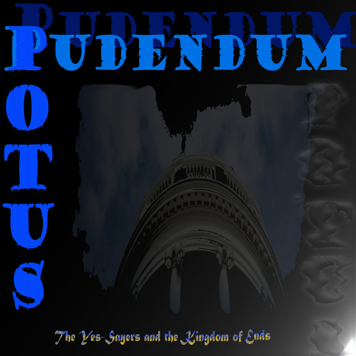 The Yes-Sayers and the Kingdom of Ends | Potus Pudendum