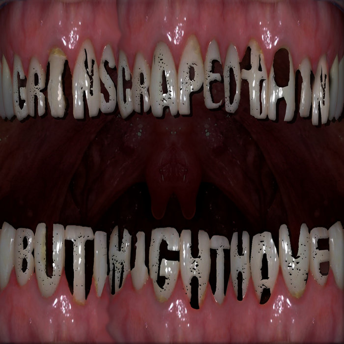 But I Might Have | Grin Scraped Thin