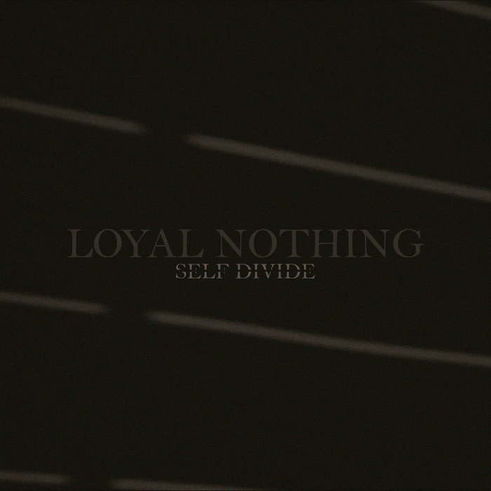 Self Divide | Loyal Nothing