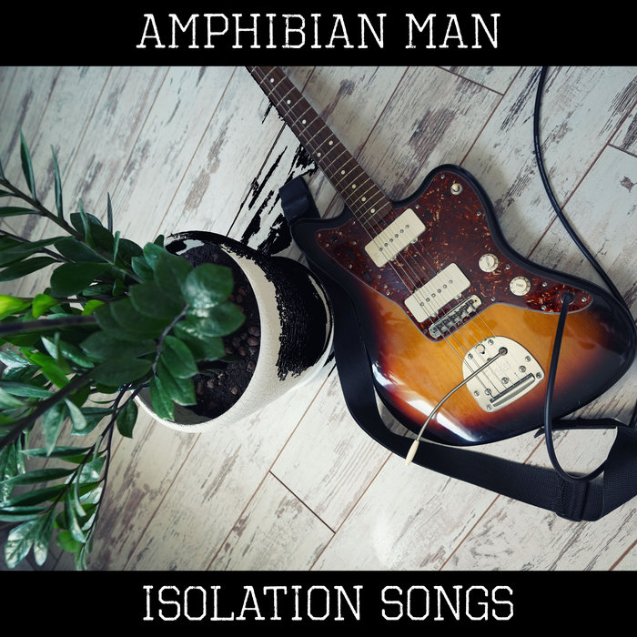 Isolation Songs | Amphibian Man