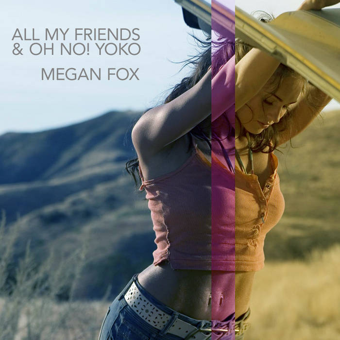 Megan Fox Single | All My Friends & Oh No! Yoko | All My Friends
