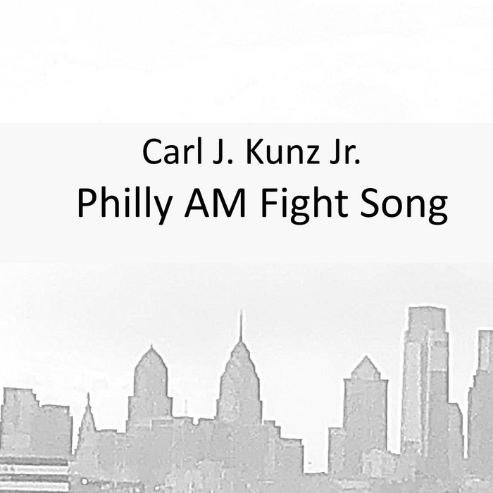 Philly AM Fight Song | Carl J. Kunz Jr