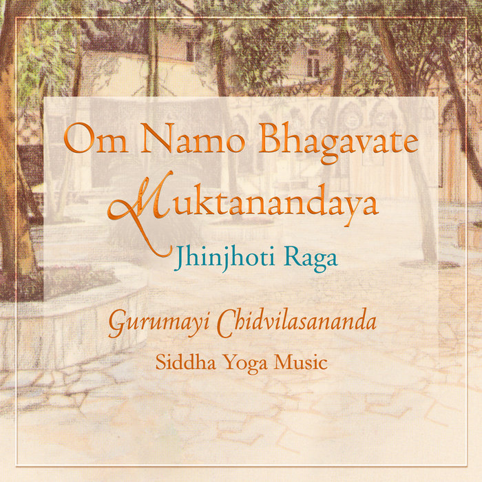 Om Namo Bhagavate Muktanandaya (Jhinjhoti Raga) | Gurumayi ...