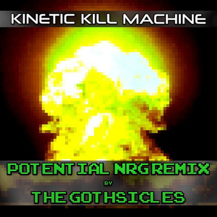 Kinetic Kill Machine (Potential NRG Remix By The Gothsicles) | [KINETIC ...