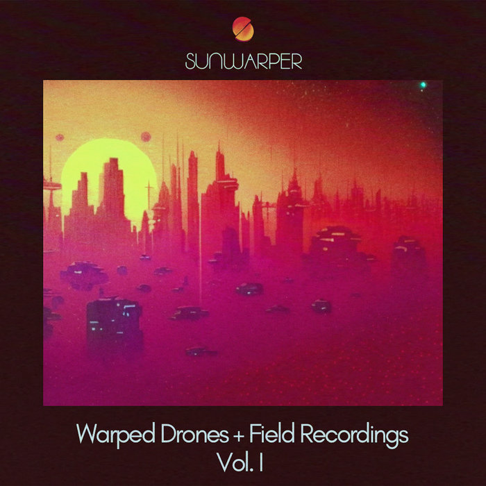 Warped Drones and Field Recordings Vol. I | Sounds by Sunwarper