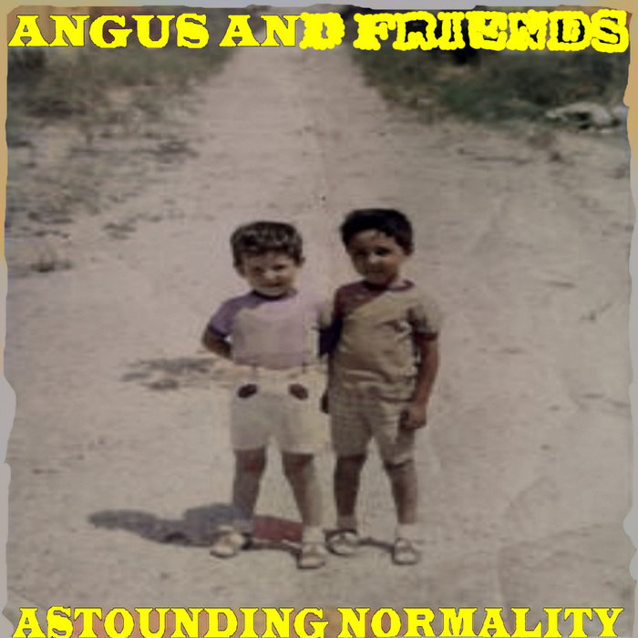 Astounding Normality | Angus and Friends