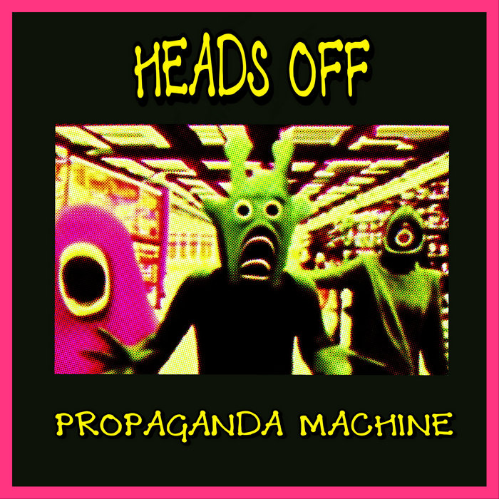 Propaganda Machine | Heads Off