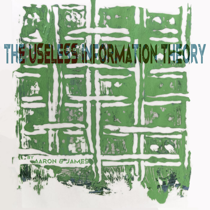 The Useless Information Theory | Aaron Eppy & James Rodrigues | aaron eppy
