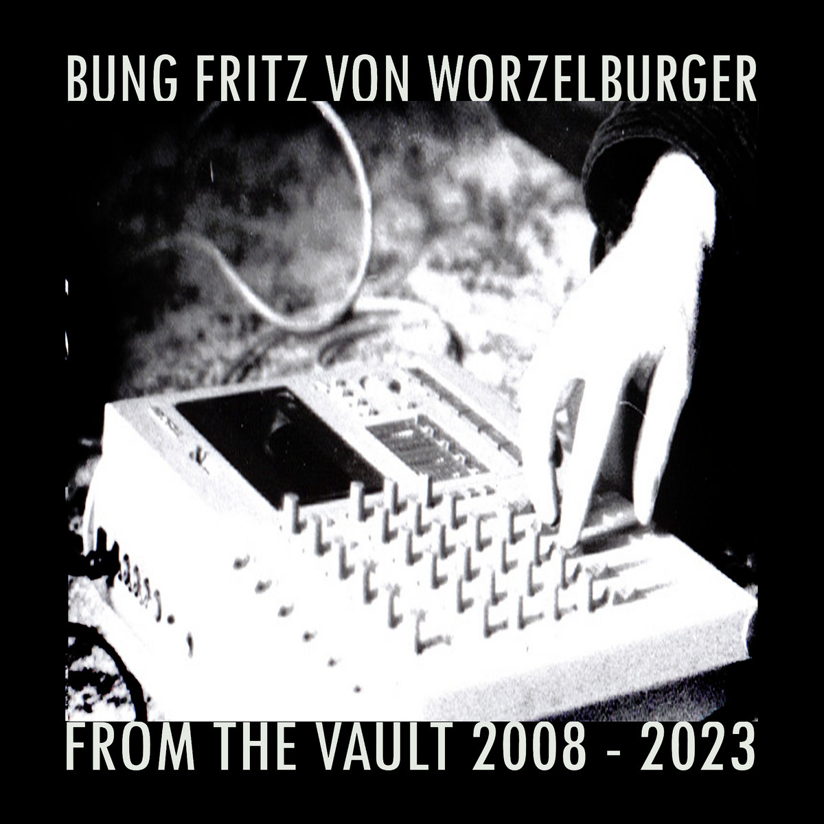 FROM THE VAULT 2008-2023 | BUNG FRITZ VON WORZELBURGER