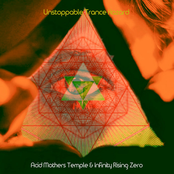 Unstoppable Trance Hazard | Acid Mothers Temple & Infinity Rising Zero ...