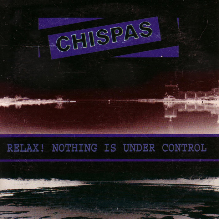 Relax, nothing is under control | CHISPAS | Distribuidora Anticomercial ...