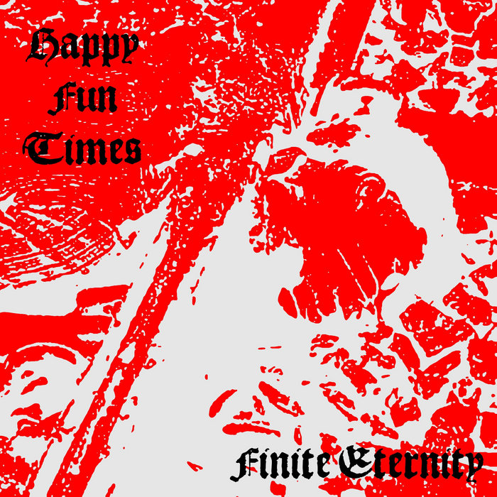 Finite Eternity | Happy Fun Times | Bad Noise Records