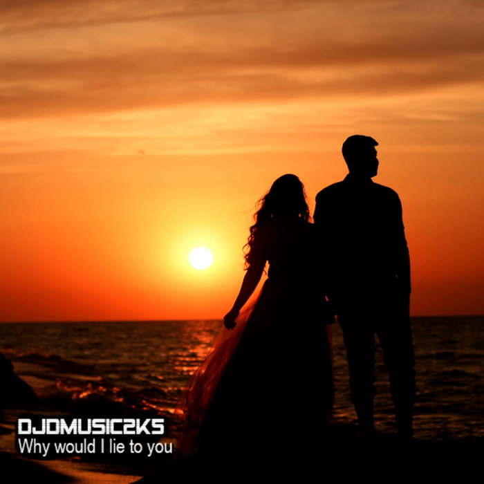 Why would I lie to you | DJDMusic2K5