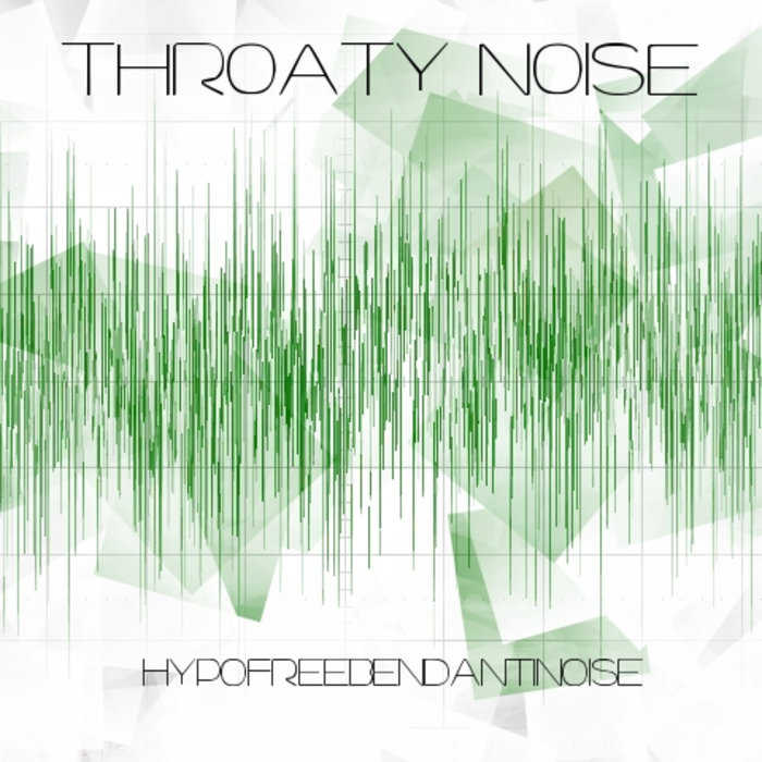 hypofreebendantinoise | Throaty Noise