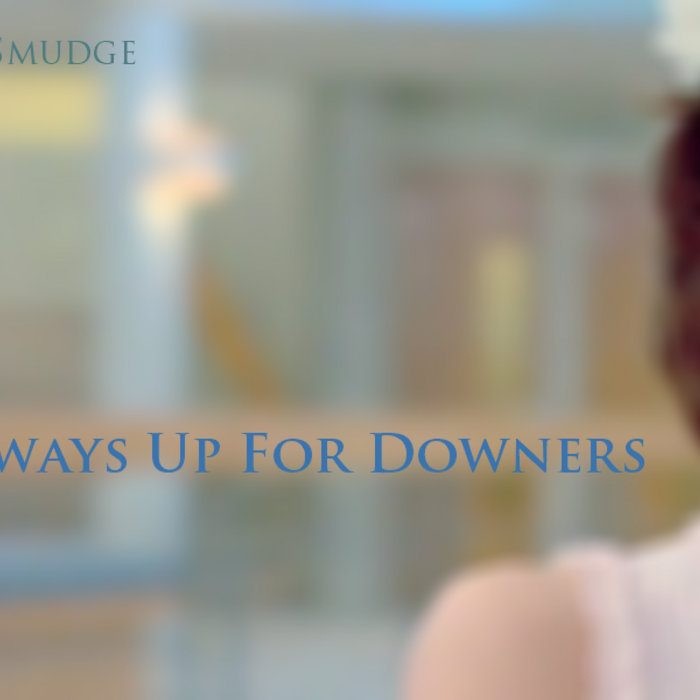Always Up For Downers | The Smudge
