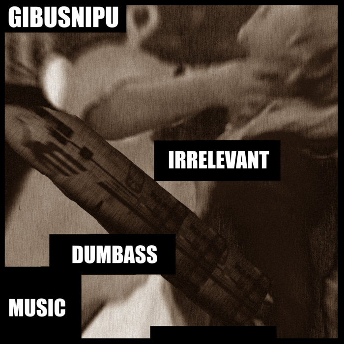 Irrelevant Dumbass Music EP | Gibusnipu
