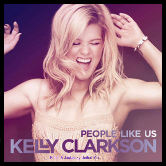 KELLY CLARKSON - People Like Us (Paulo & Jackinsky United Mix) | Alain ...