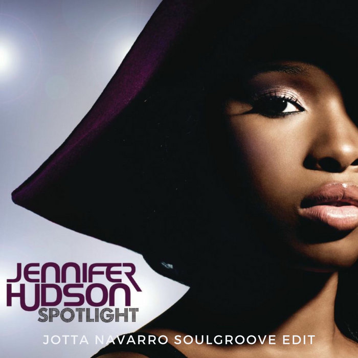 Jennifer Hudson - Spotlight (Jotta Navarro SoulGroove Edit) | JOTTA ...