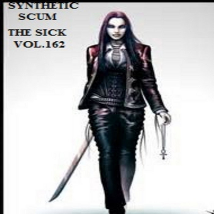 The Sick Volume 162 | Synthetic Scum