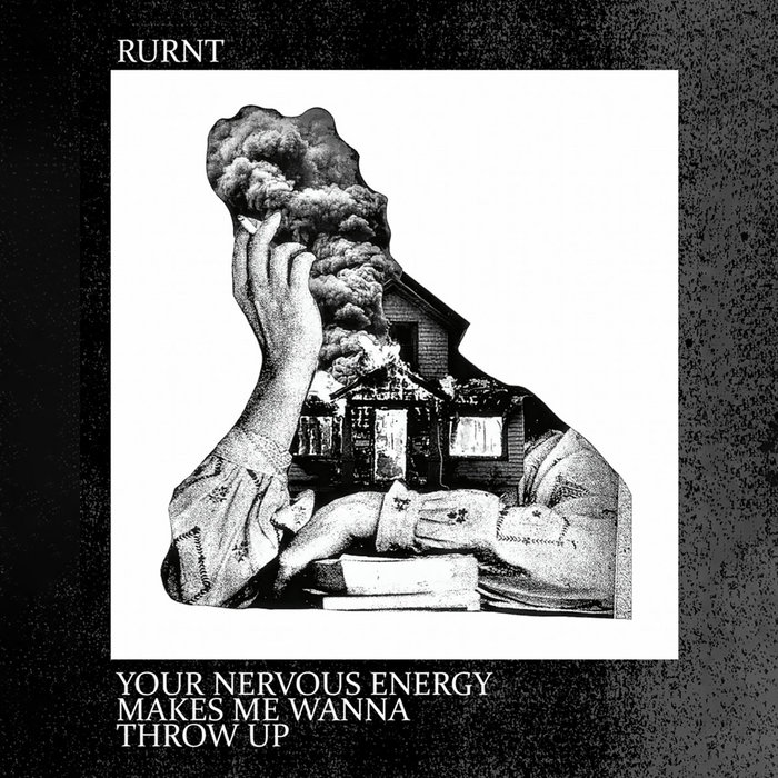 Your Nervous Energy Makes Me Wanna Throw Up | Rurnt