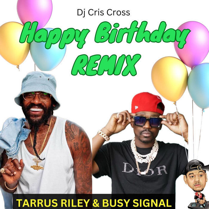 THE BIRTHDAY REMIX - BUSY SIGNAL & TARRUS RILEY by DJ CRIS CROSS ...