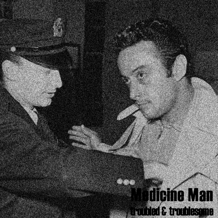 Troubled & Troublesome | Medicine Man