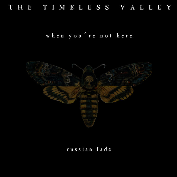 when you´re not here - russian fade | THE TIMELESS VALLEY