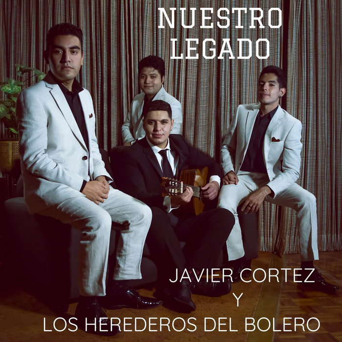 Nuestro Legado | JAVIER CORTEZ Y LOS HEREDEROS DEL BOLERO